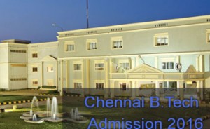 Chennai B.Tech Admission 2016: Admission Dates, Process